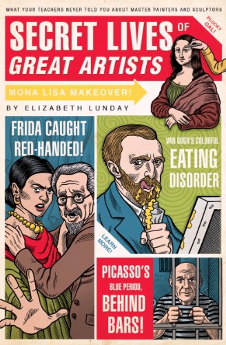Secret Lives of Great Artists: What Your Teachers Never Told You about ...