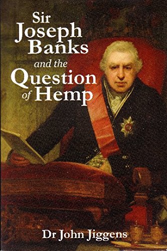 Sir Joseph Banks and the Question of Hemp: John Jiggens: 9780957868434 ...
