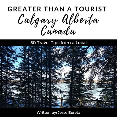 Greater Than a Tourist: Calgary, Alberta, Canada: 50 Travel Tips from a ...