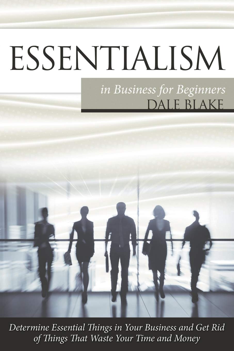 Essentialism in Business For Beginners: Determine Essential Things in ...