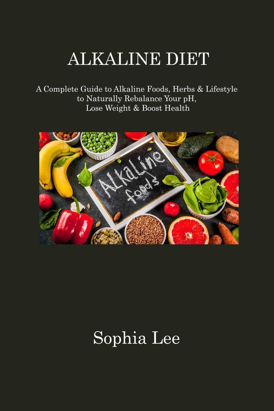 Alkaline Diet: A Complete Guide to Alkaline Foods, Herbs & Lifestyle to ...