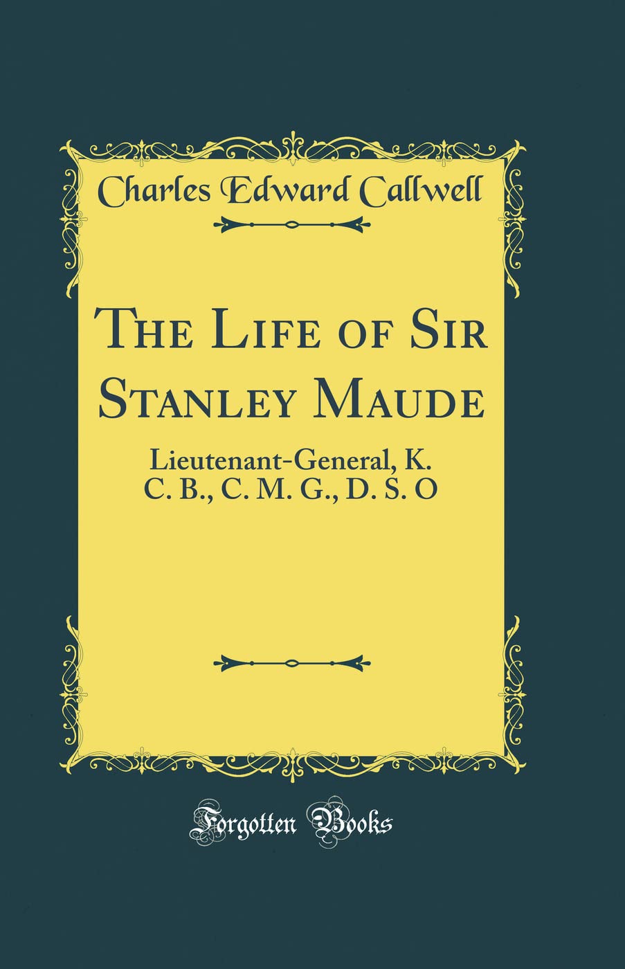 Buy The Life of Sir Stanley Maude: Lieutenant-General, K. C. B., C. M ...