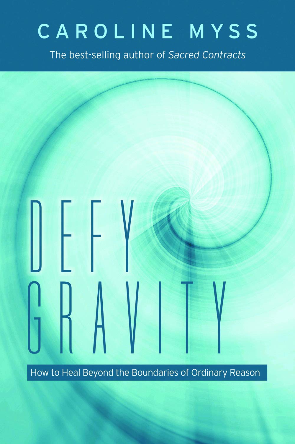 Defy Gravity: Healing Beyond the Bounds of Reason: Myss, Caroline ...