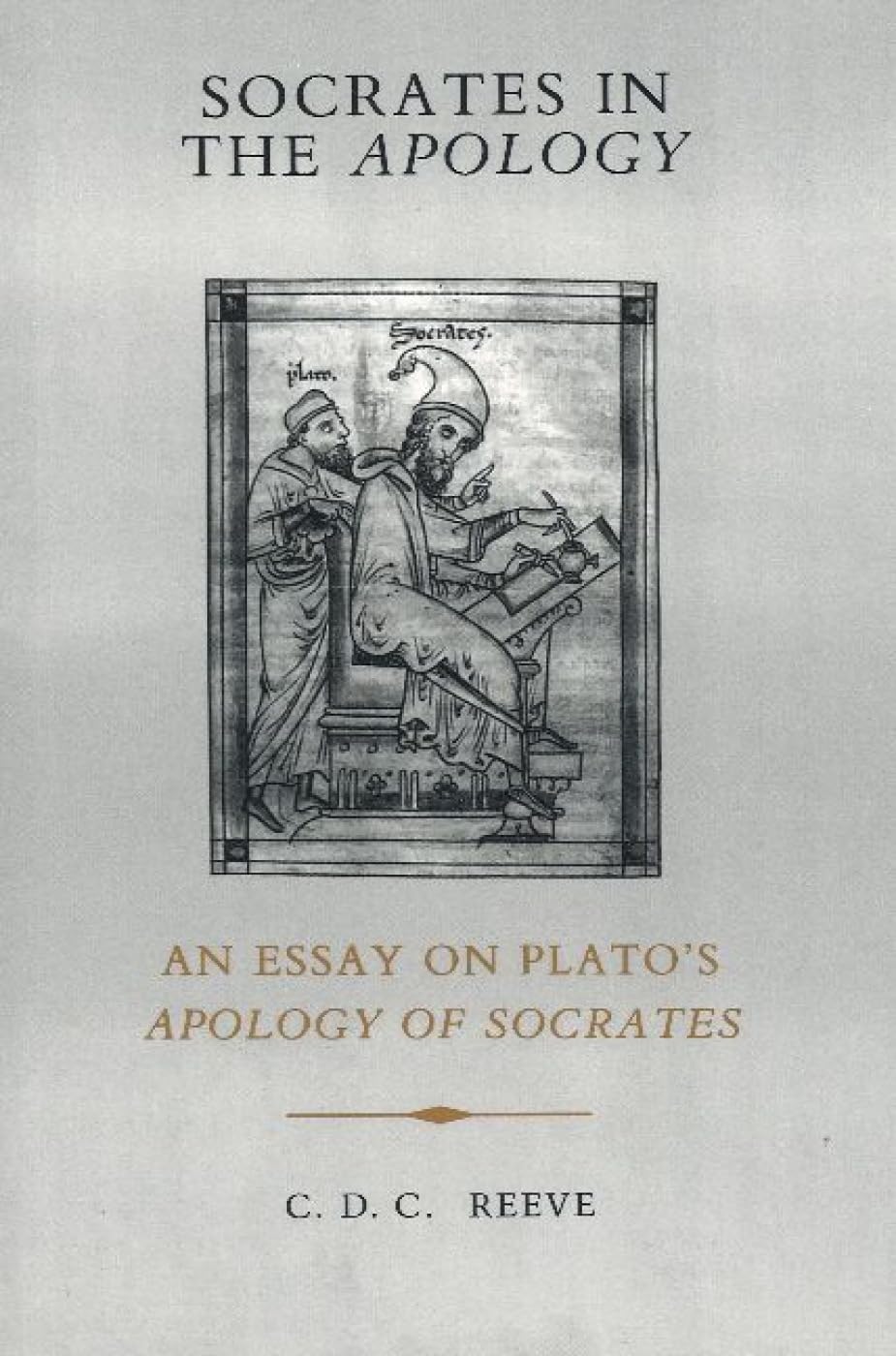 Socrates in the Apology: An Essay on Plato's Apology of Socrates: Reeve ...