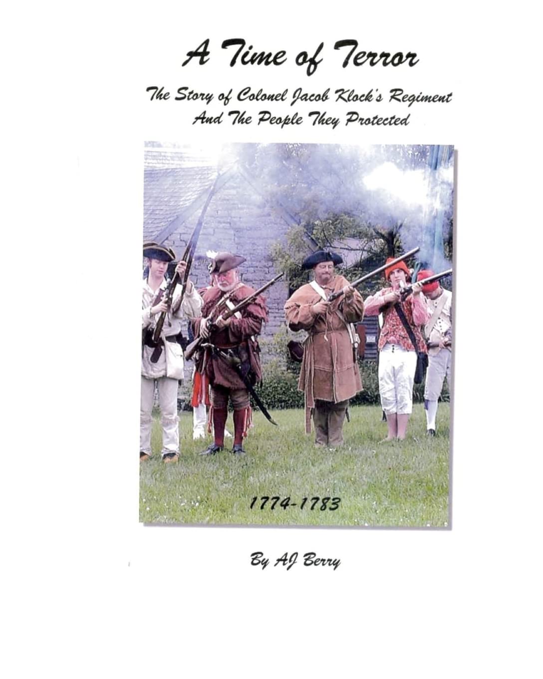 A Time of Terror: The Story of Colonel Jacob Klock's Regiment: Berry, A ...