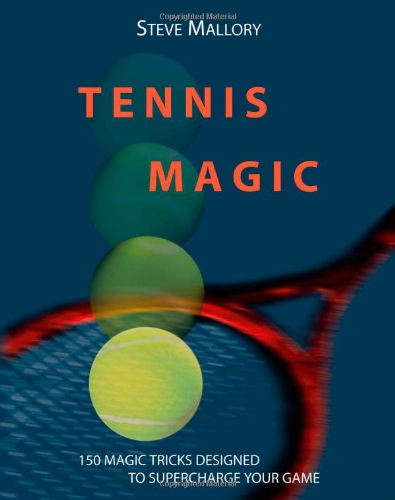 Tennis Magic: 150 Magic Tricks Designed To Supercharge Your Game: Steve ...