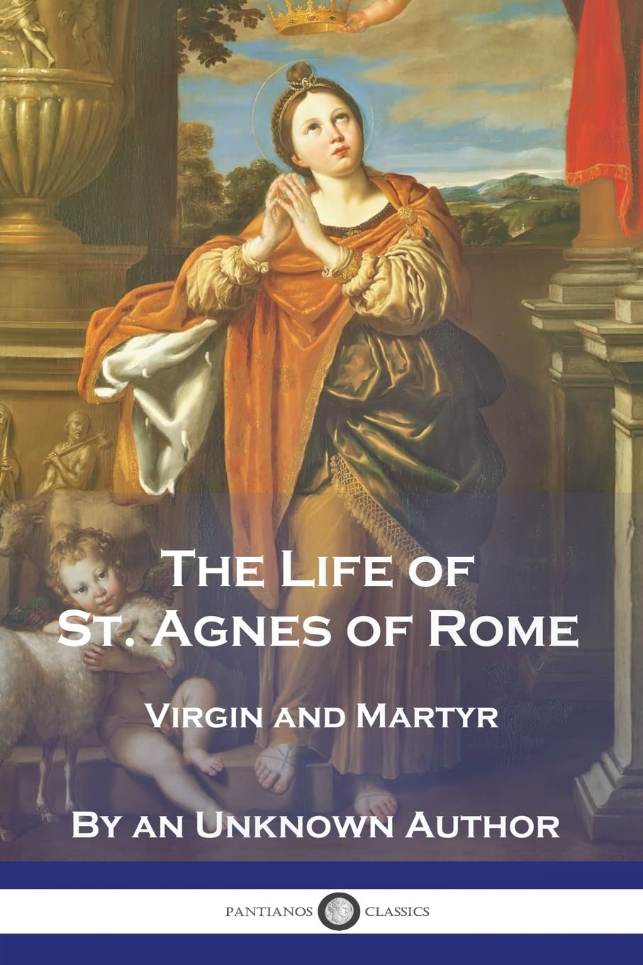 The Life of St. Agnes of Rome: Virgin and Martyr: Author, An Unknown ...