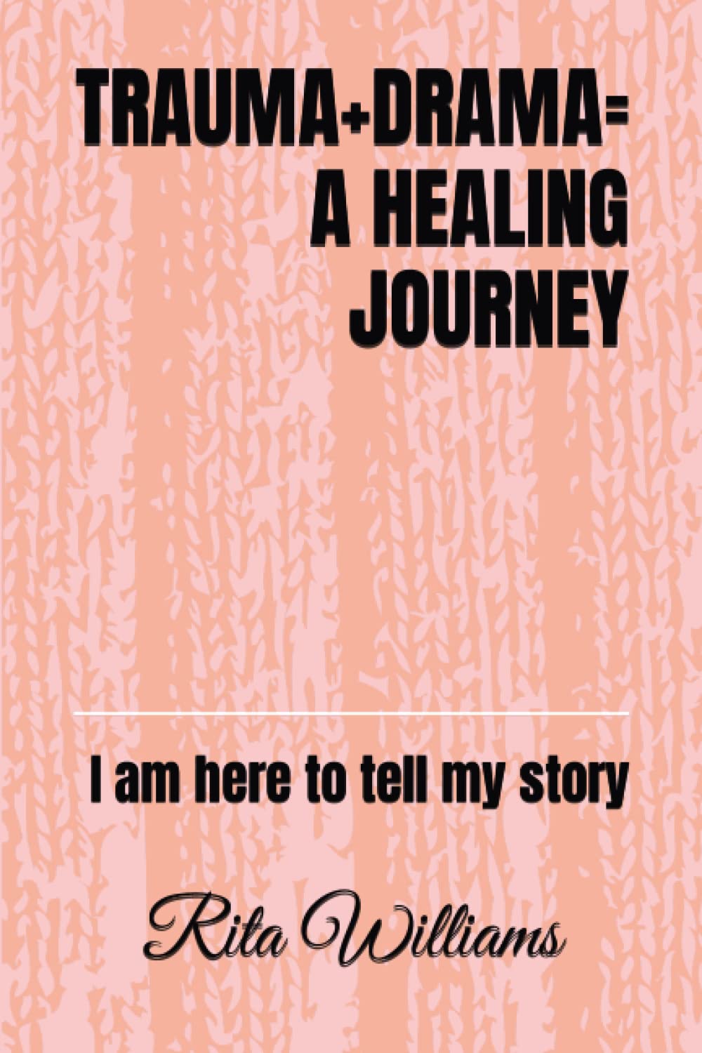 TRAUMA+DRAMA= A HEALING JOURNEY: I am here to tell my story: Williams ...