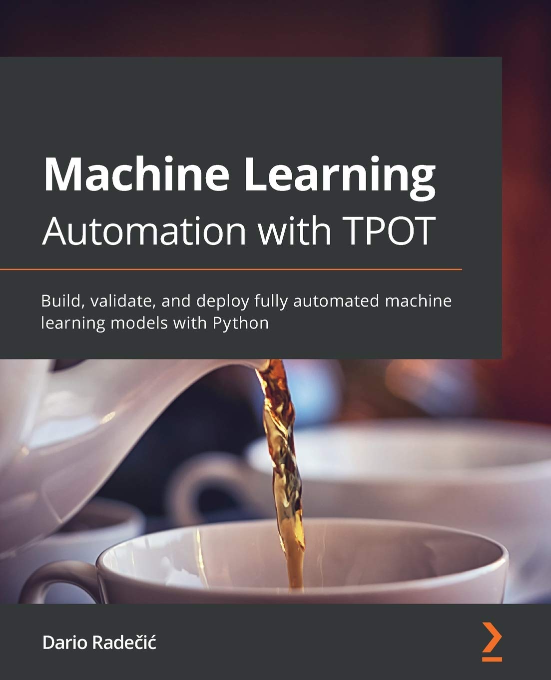 Machine Learning Automation with TPOT: Build, validate, and deploy fully automated machine ...