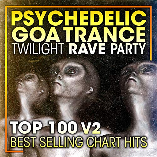 Psychedelic Goa Trance Twilight Rave Party Top 100 Best Selling Chart ...