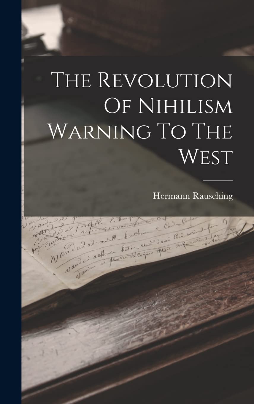 The Revolution Of Nihilism Warning To The West: Rausching, Hermann ...