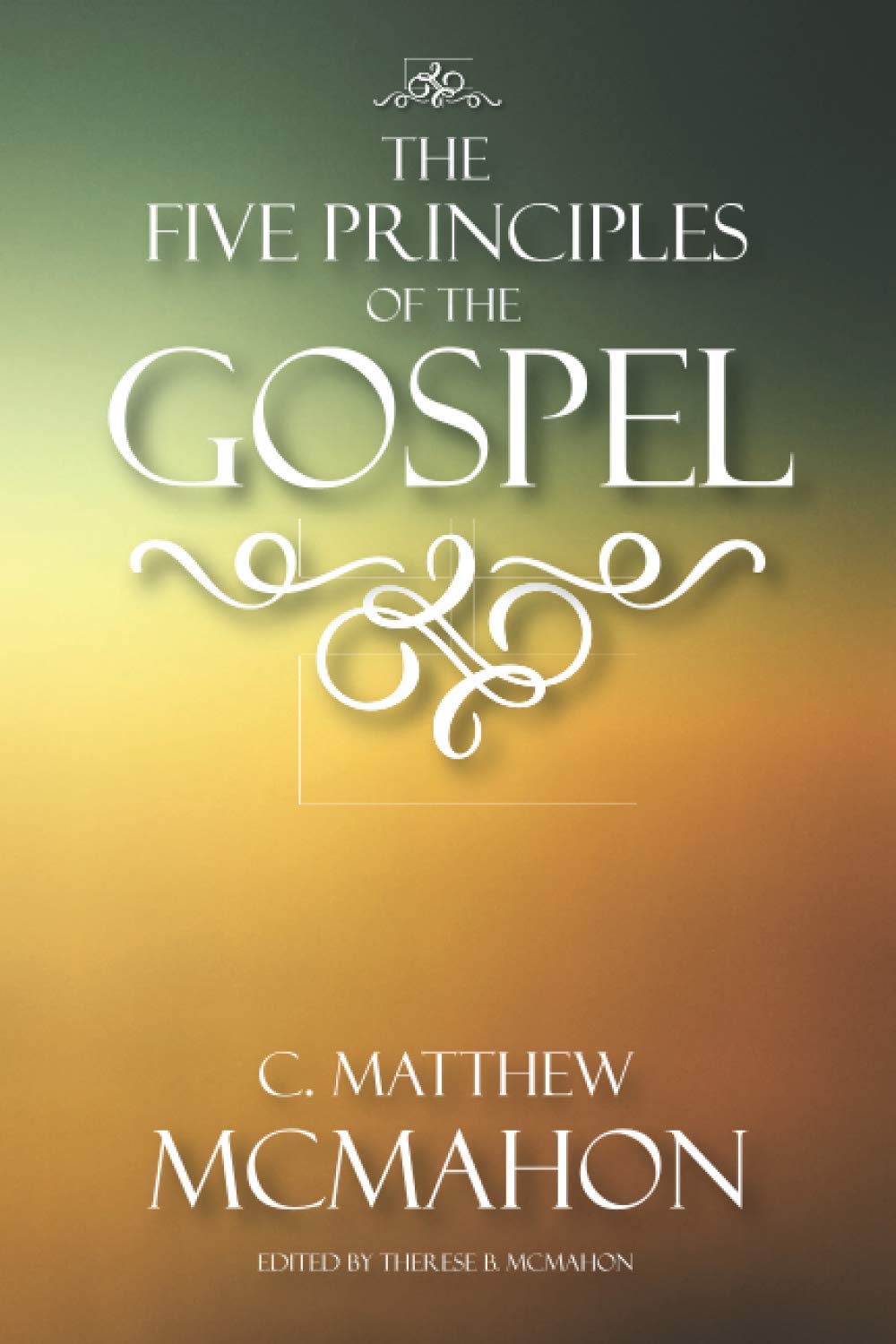 The Five Principles of the Gospel: McMahon, C. Matthew, McMahon ...