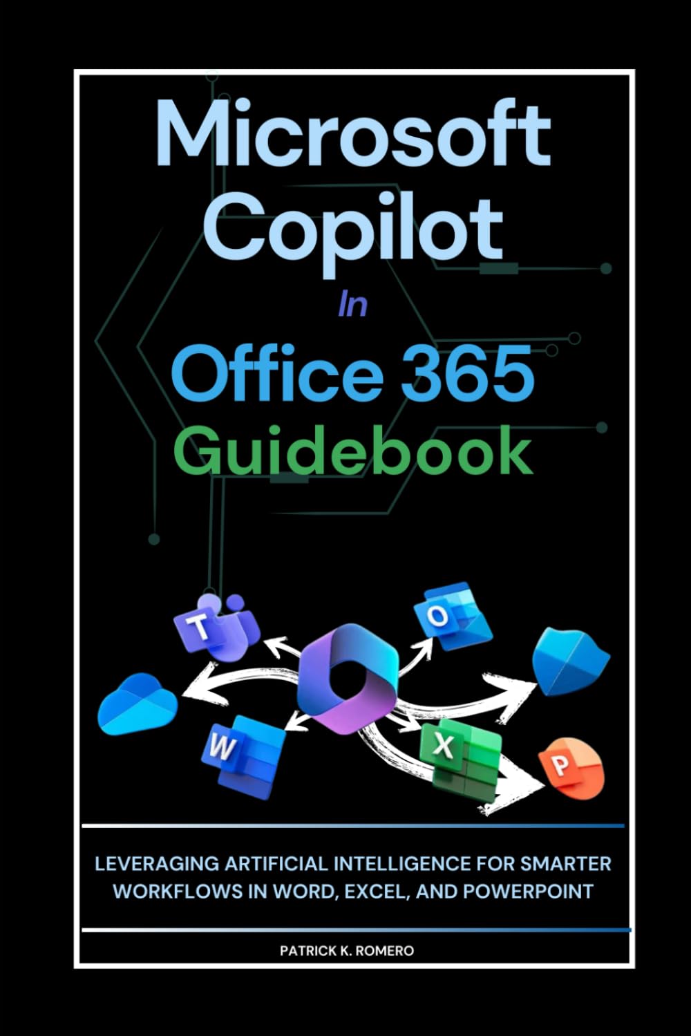 Microsoft Copilot in Office 365 Practical Guidebook: Leveraging ...