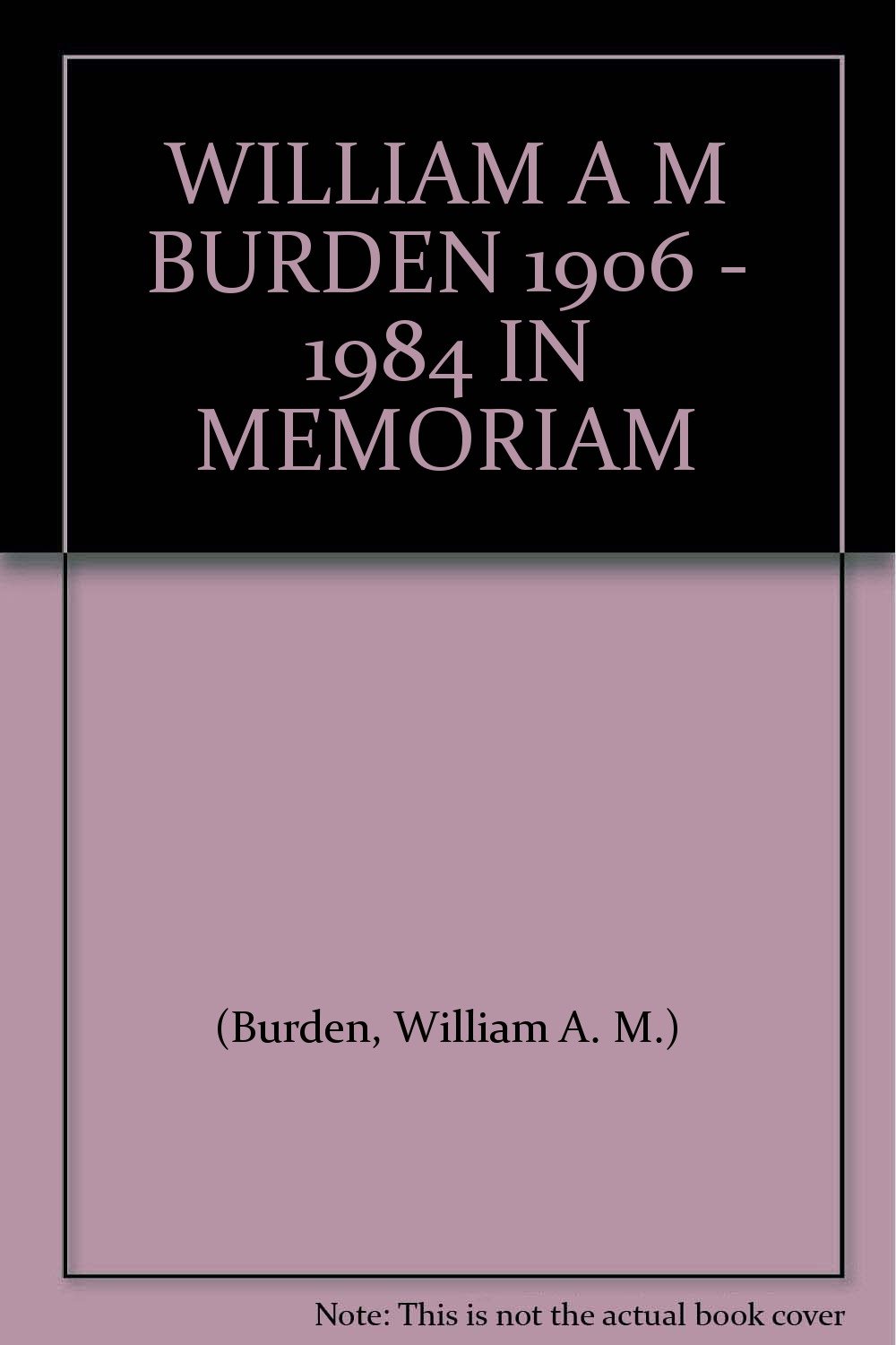 WILLIAM A M BURDEN 1906 - 1984 IN MEMORIAM: William A. M.) (Burden ...