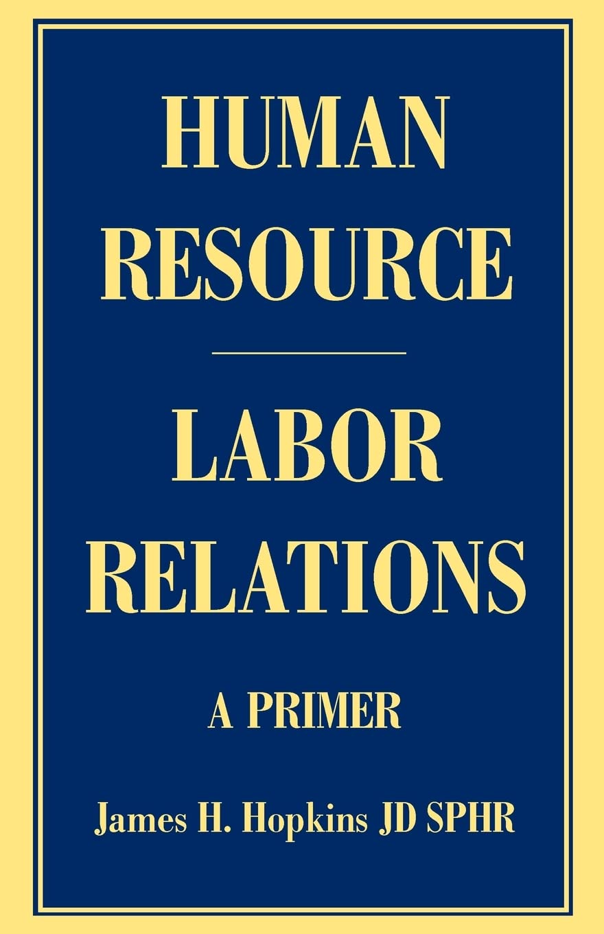 HUMAN RESOURCE/LABOR RELATIONS: A PRIMER: Hopkins, James: 9780595387564 ...