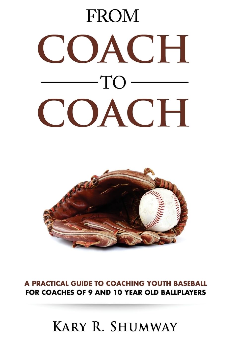 From Coach to Coach: A Practical Guide to Coaching Youth Baseball for ...