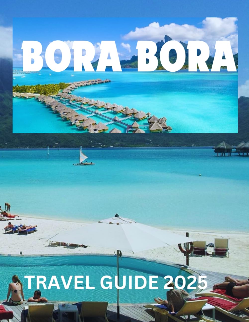BORA BORA TRAVEL GUIDE 2025: Ditch the Filter, Find Paradise: Your Bora ...