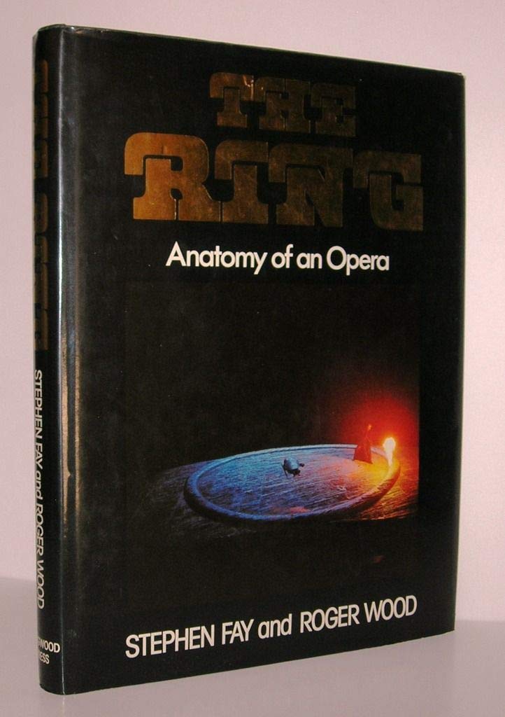 The Ring: Anatomy of an Opera: Fay, Stephen, Wood, Roger: 9780893415327 ...