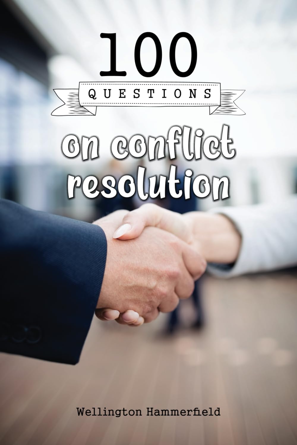 100 questions on conflict resolution: You'll discover how to set clear ...