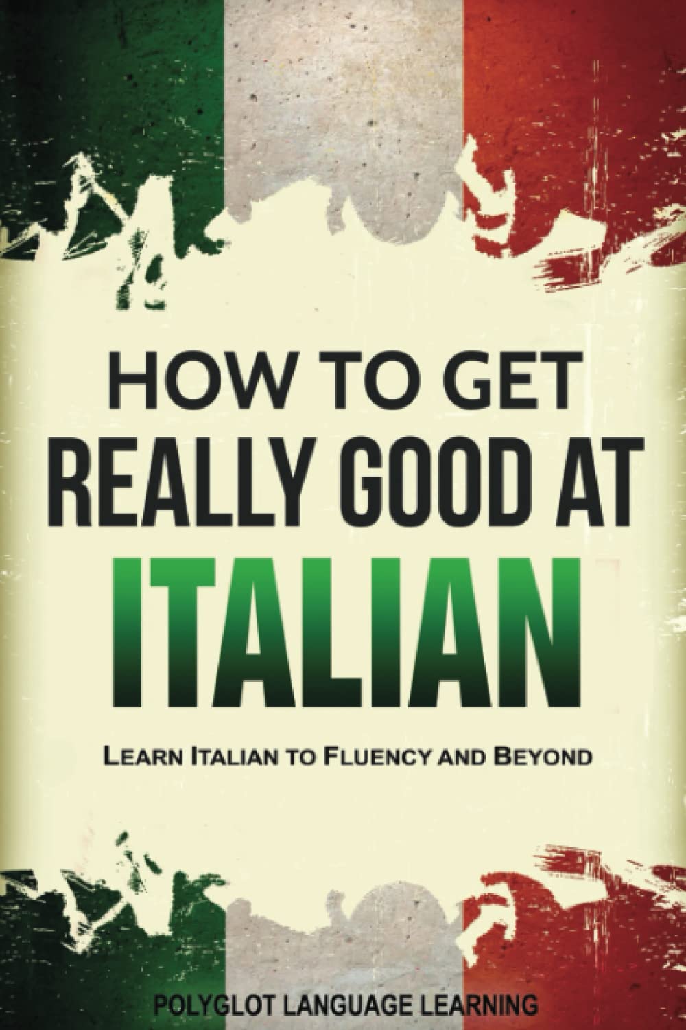 Italian: How to Get Really Good at Italian: Learn Italian to Fluency ...