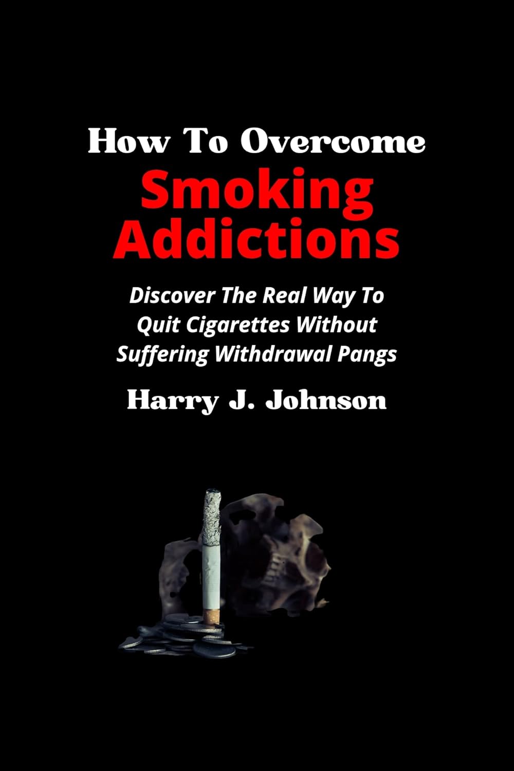 How To Overcome Smoking Addictions: Discover The Real Way To Quit ...