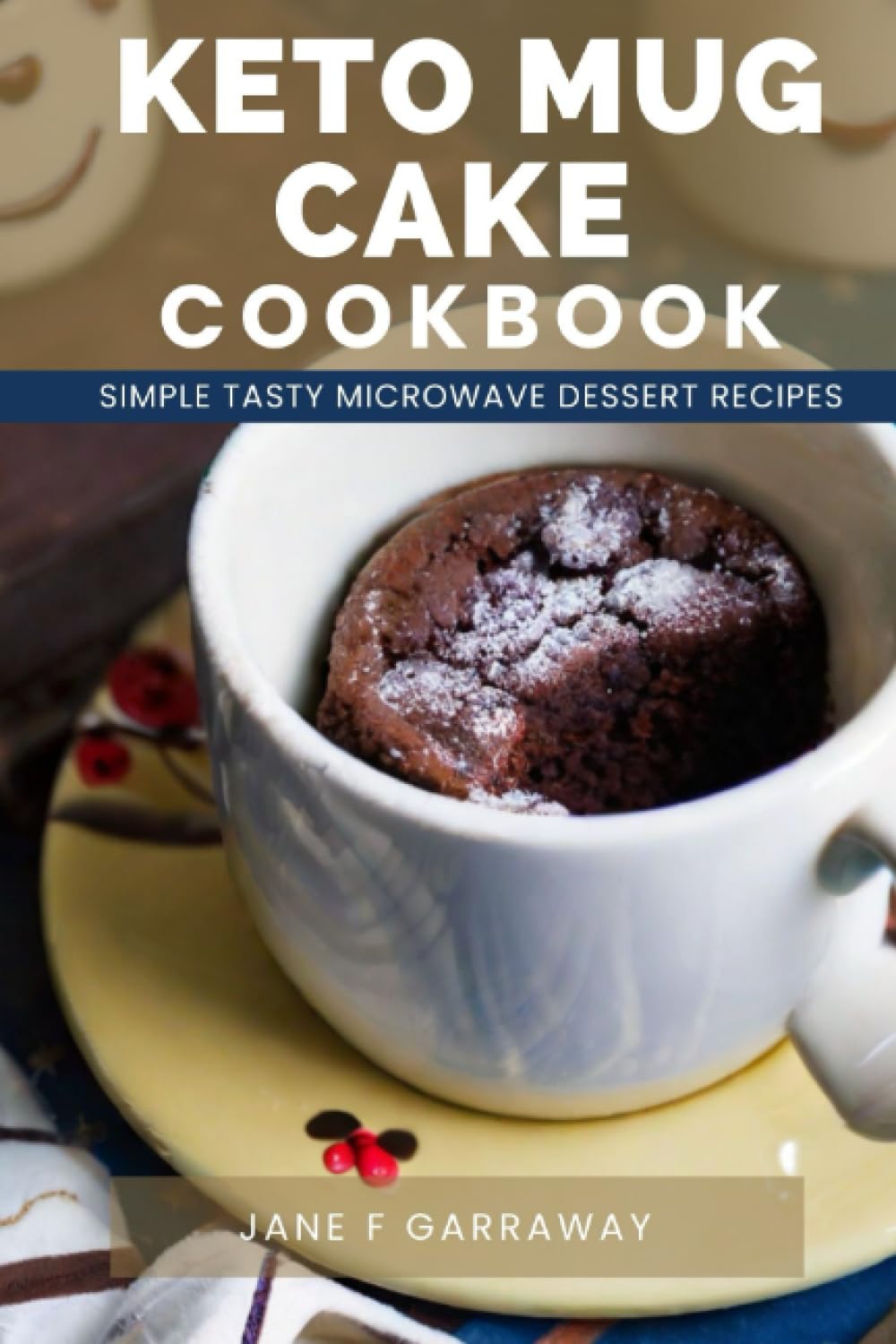 Keto Mug Cakes Cookbook: Quick & Easy Delicious Low Carb Microwave ...
