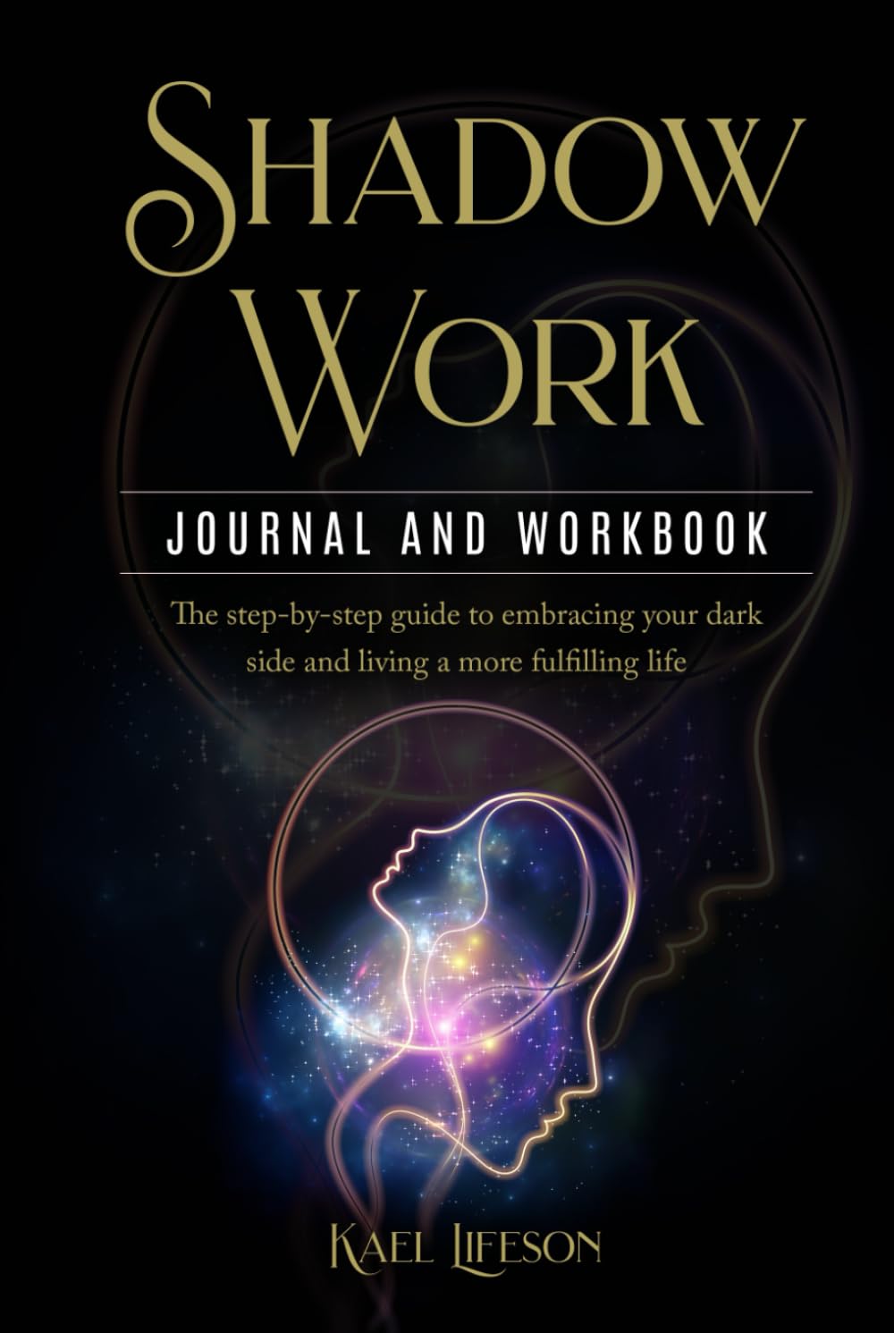 Shadow Work Journal and Workbook: The step-by-step guide to embracing your dark side and living ...