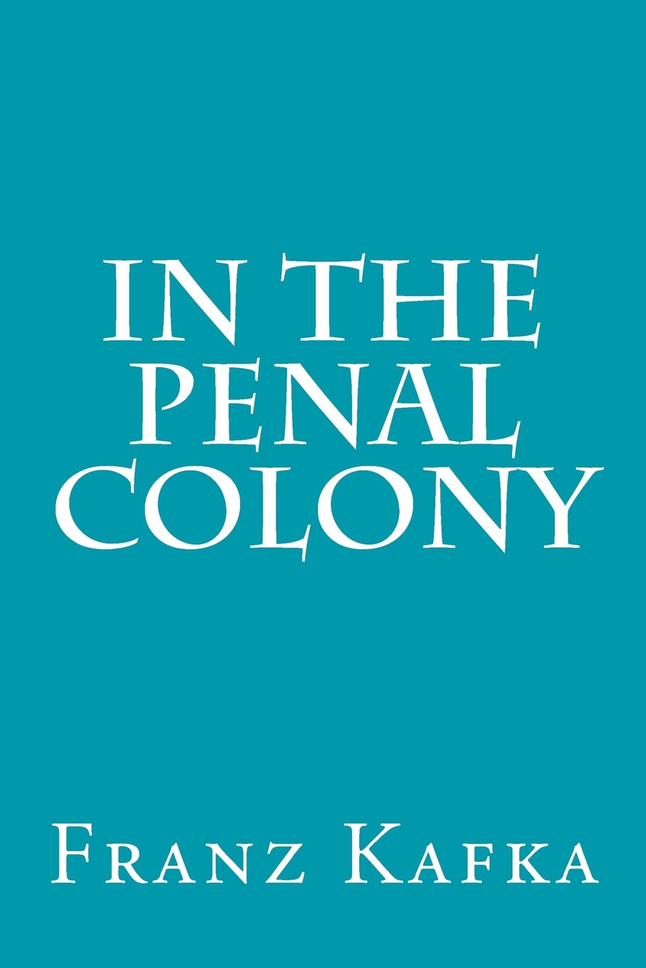 In the Penal Colony: Amazon.co.uk: Kafka, Franz: 9781500940706: Books