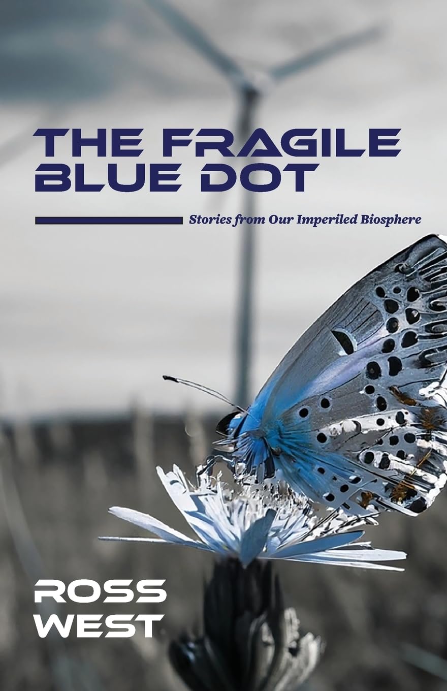 The Fragile Blue Dot: Stories from Our Imperiled Biosphere: West, Ross ...