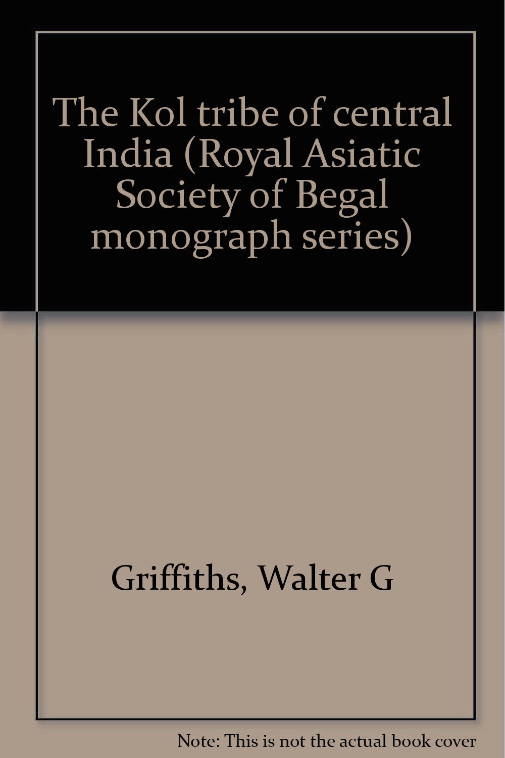The Kol tribe of central India (Royal Asiatic Society of Begal ...
