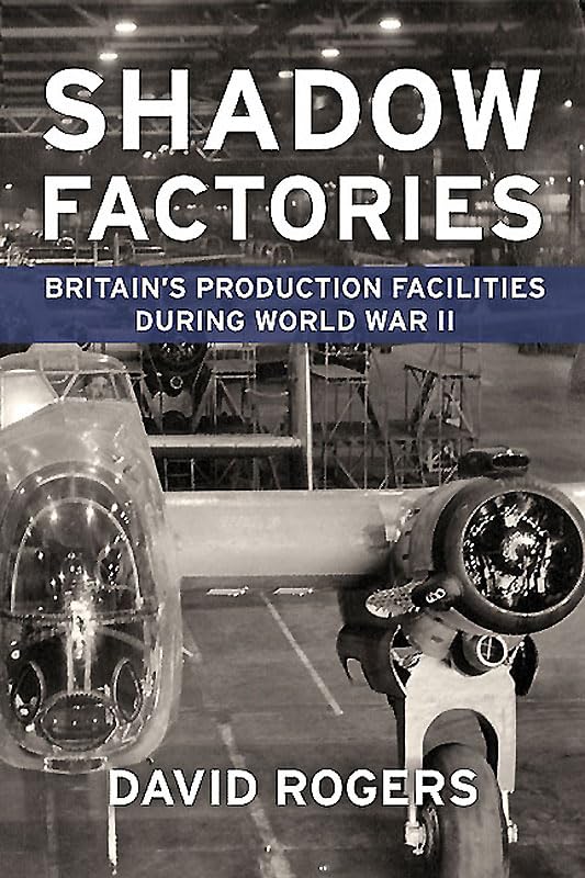 Shadow Factories: Britain’s Production Facilities and the Second World ...