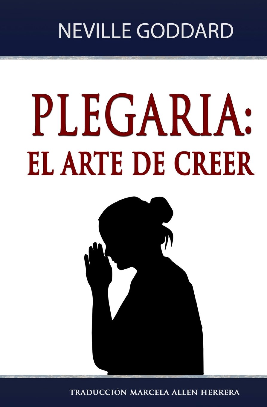 Plegaria: El Arte De Creer (Spanish Edition): Goddard, Neville, Herrera ...