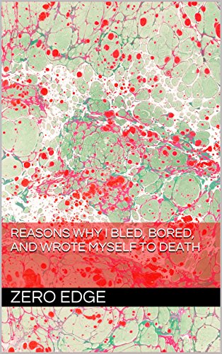 Reasons Why I Bled, Bored, and Wrote Myself to Death - Kindle edition ...