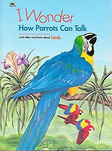 I Wonder How Parrots Can Talk and Other Neat Facts About Birds by Mary ...