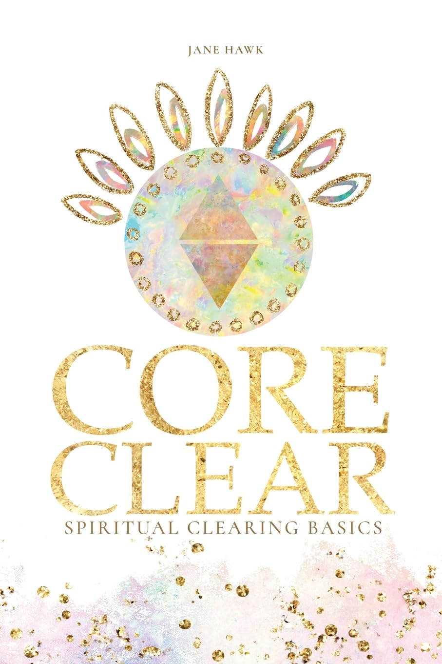 Core Clear: Spiritual Clearing Basics : Union, Earth Sun, Hawk, Jane ...