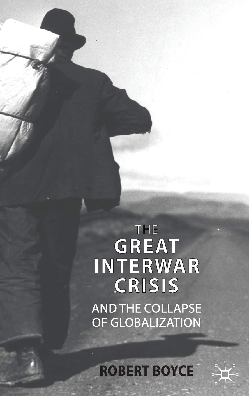 The Great Interwar Crisis and the Collapse of Globalization: Boyce, R ...