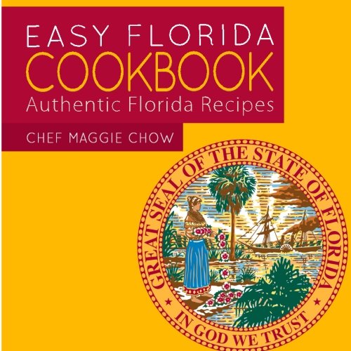 Easy Florida Cookbook: Authentic Florida Recipes: Maggie Chow, Chef ...