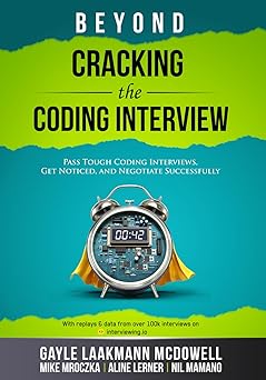 Beyond Cracking the Coding Interview: Pass Tough Coding Interviews, Get Noticed, and Negotiate ...