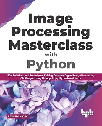 Image Processing Masterclass with Python: 50+ Solutions and Techniques ...