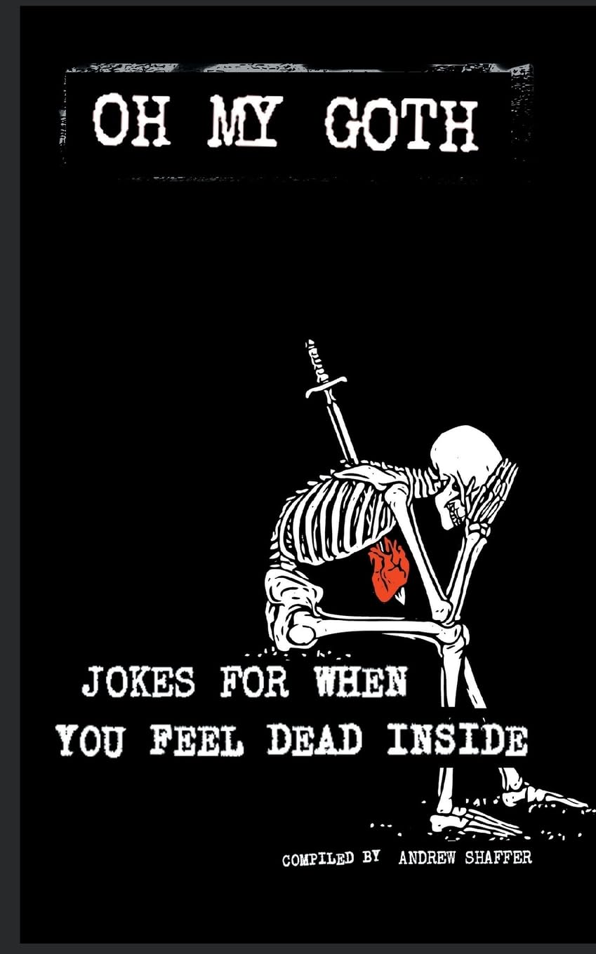 Oh My Goth: Jokes for When You Feel Dead Inside: Shaffer, Andrew: 9781949769470: Amazon.com: Books
