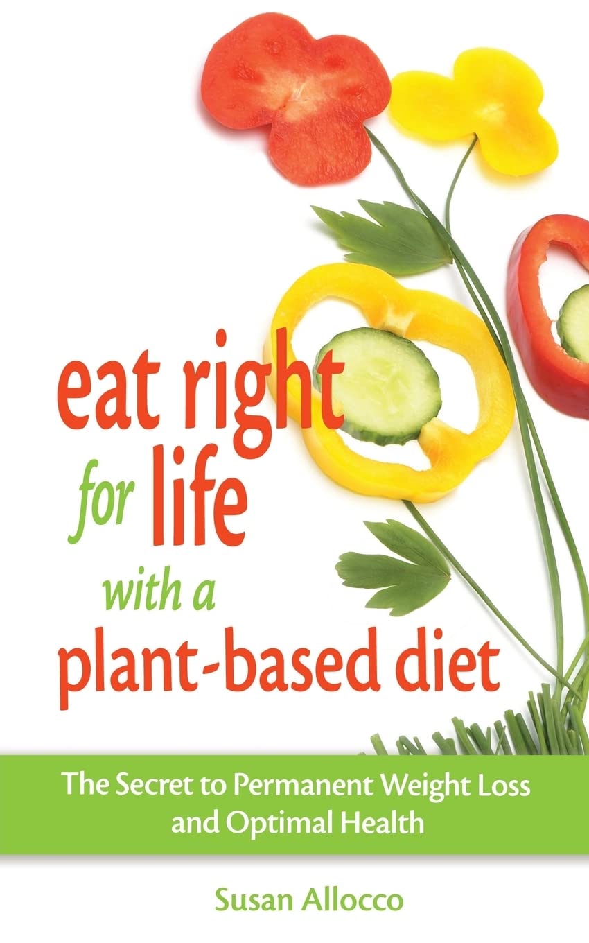 Eat Right for Life with a Plant-Based Diet: The Secret to Permanent ...