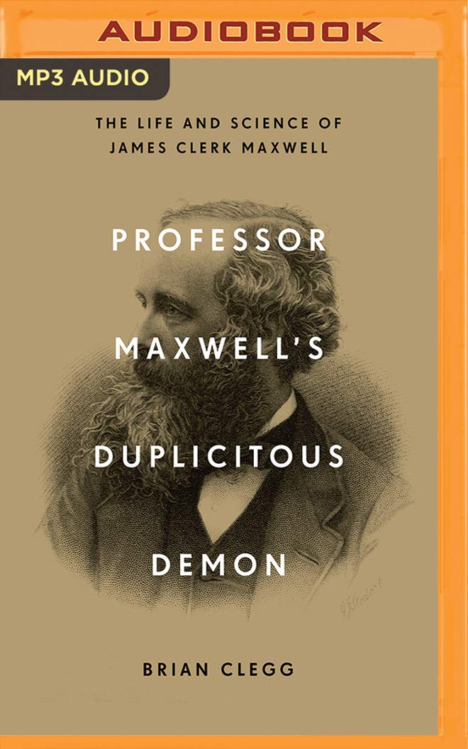 Professor Maxwell's Duplicitous Demon: The Life and Science of James ...