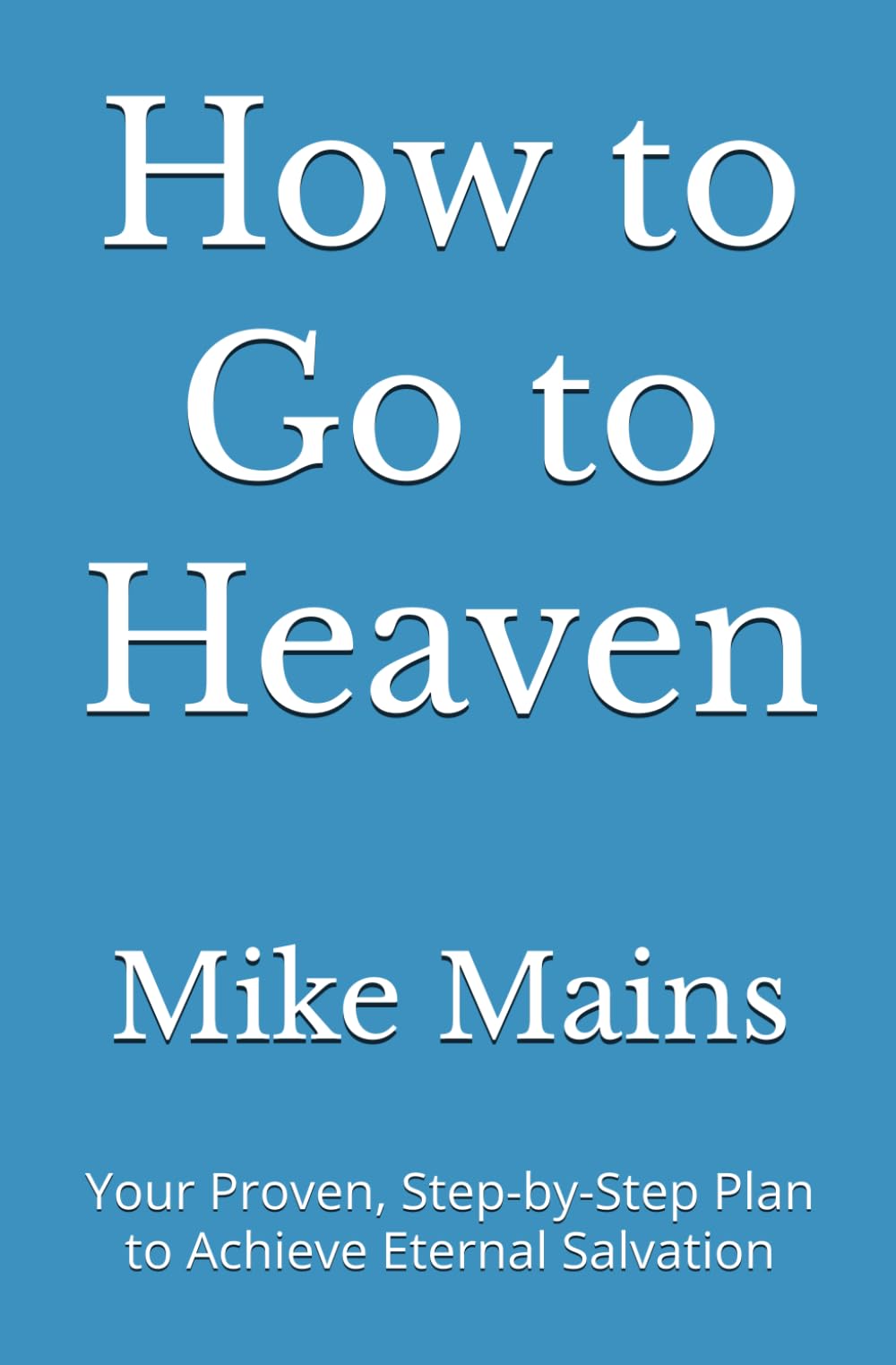 Amazon.com: How to Go to Heaven: Your Proven, Step-by-Step Plan to ...
