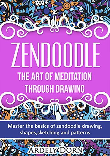 Zendoodle:The Art Of Mediation Through Drawing: Master the Basics of Zendoodle Drawing, Shapes ...