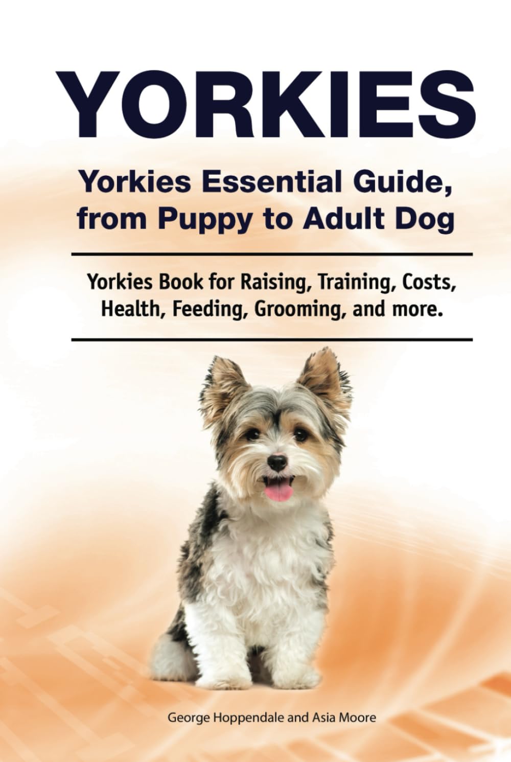 Yorkies. Yorkies Essential Guide, from Puppy to Adult Dog. Yorkies Book ...