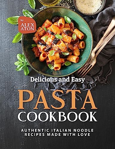 Amazon.com: Delicious and Easy Pasta Cookbook: Authentic Italian Noodle ...