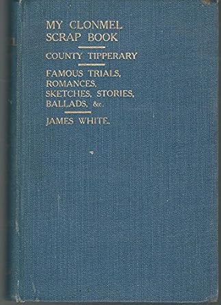 My Clonmel Scrap Book (County Tipperary, Famous Trials, Romances ...