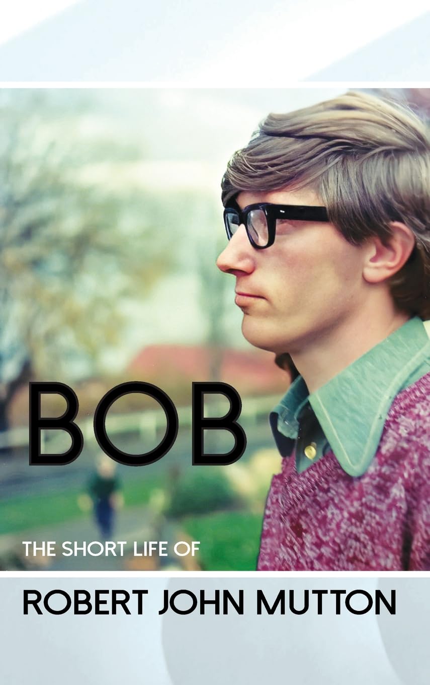 Bob - The Short Life of Robert John Mutton: Bond, Peter, Himmelhoch ...