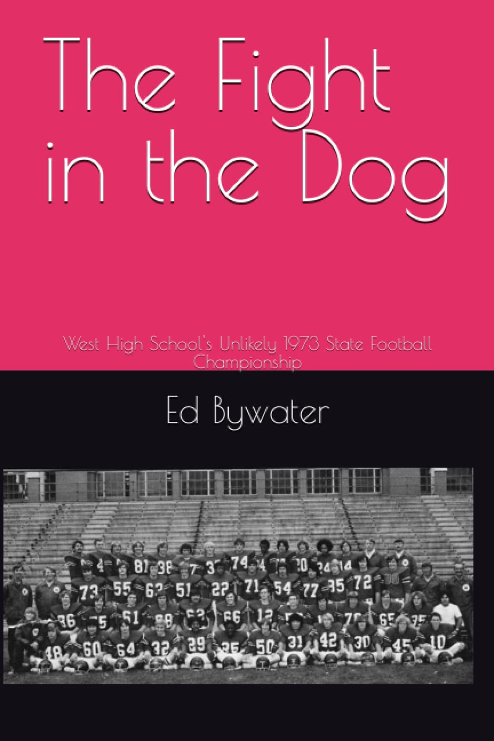 The Fight in the Dog: West High School's Unlikely 1973 State Football ...