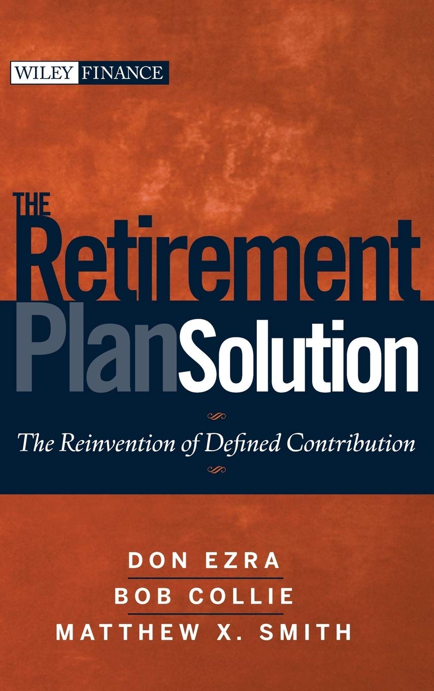 The Retirement Plan Solution: The Reinvention of Defined Contribution ...